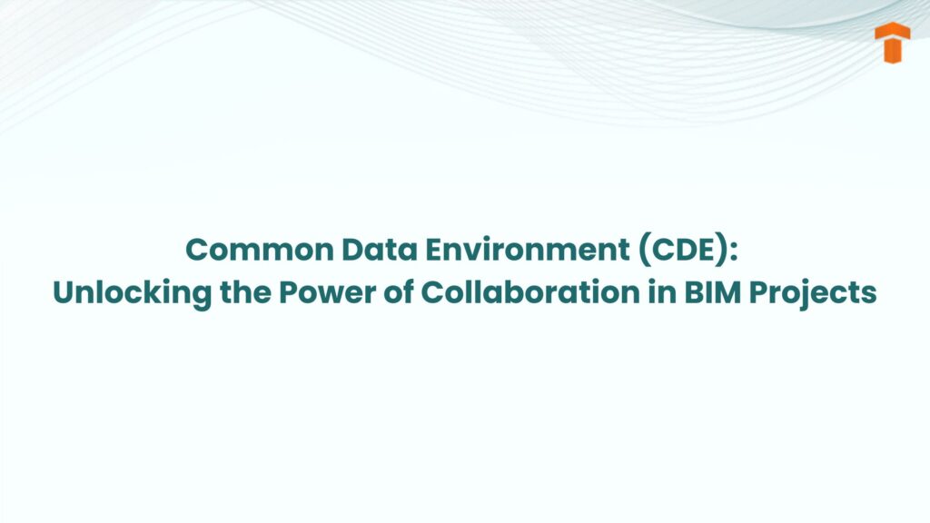 What is Common Data Environment (CDE) in BIM and its Tasks