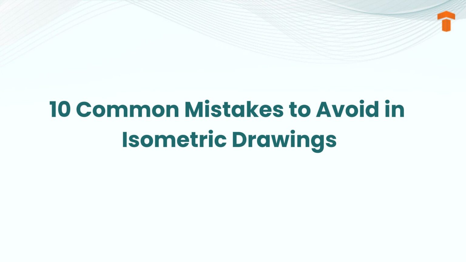 10 Common Mistakes to Avoid in Isometric Drawings