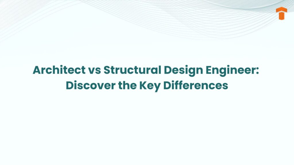 Architect vs Structural Design Engineer: Decoding Difference